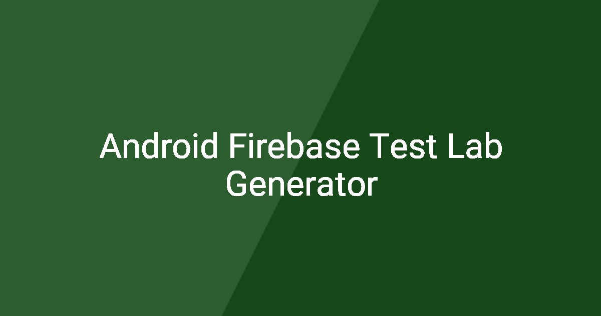 Android Firebase Test Lab Generator
